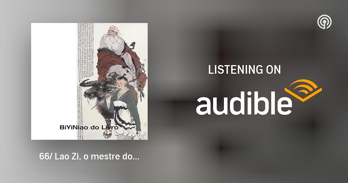 66/ Lao Zi, o mestre dos ossos secos | BiYiNiao do Livro | Podcasts on Audible | Audible.co.uk